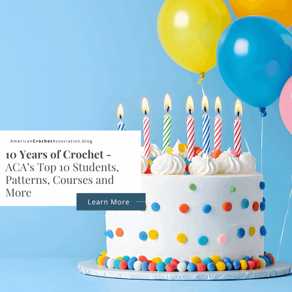 10 Years of Crochet - ACA’s Top 10 Students, Patterns, Courses and More ...